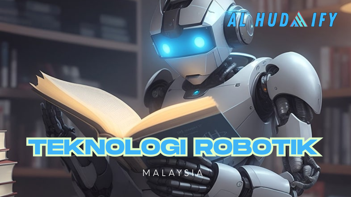 Teknologi Robotik di Malaysia: Perkembangan, Cabaran & Masa Depan - Alhudaify.my