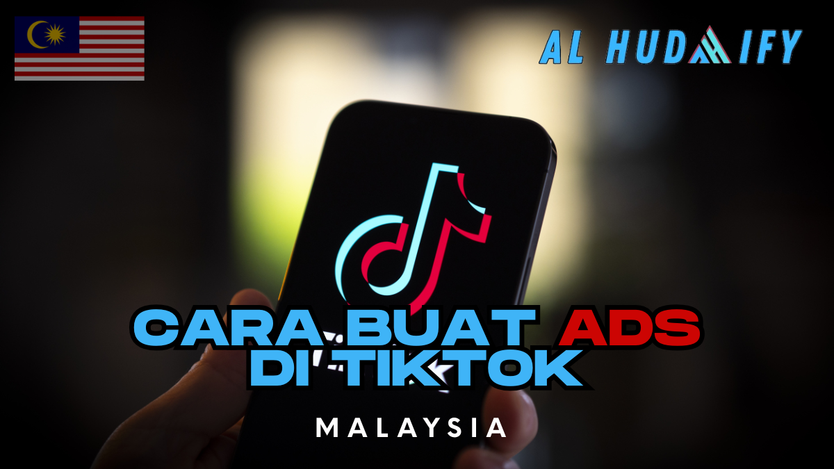 Cara Buat Ads di TikTok Malaysia: Panduan Lengkap & Mudah Difahami - Alhudaify.my